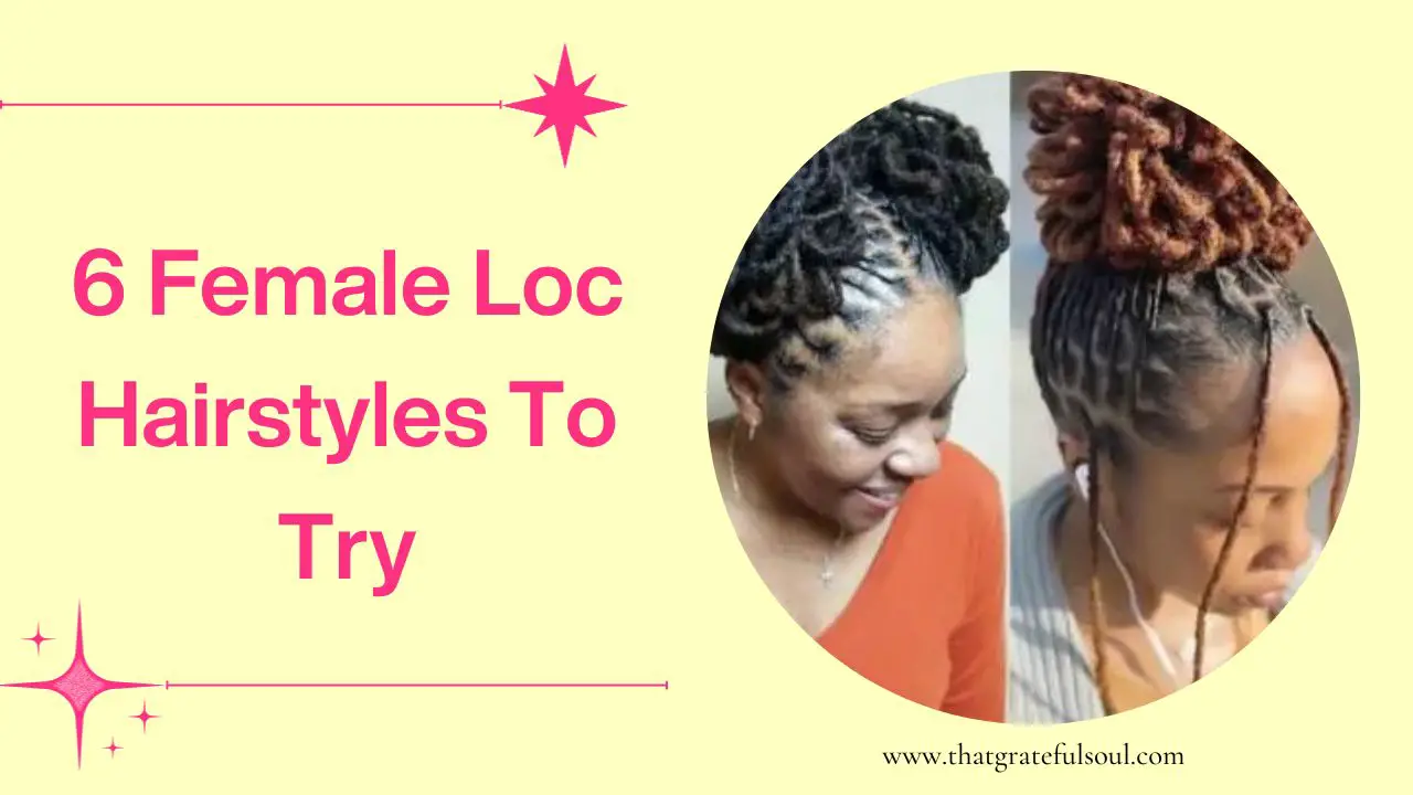 6 Female Loc Hairstyles To Try - That Grateful Soul